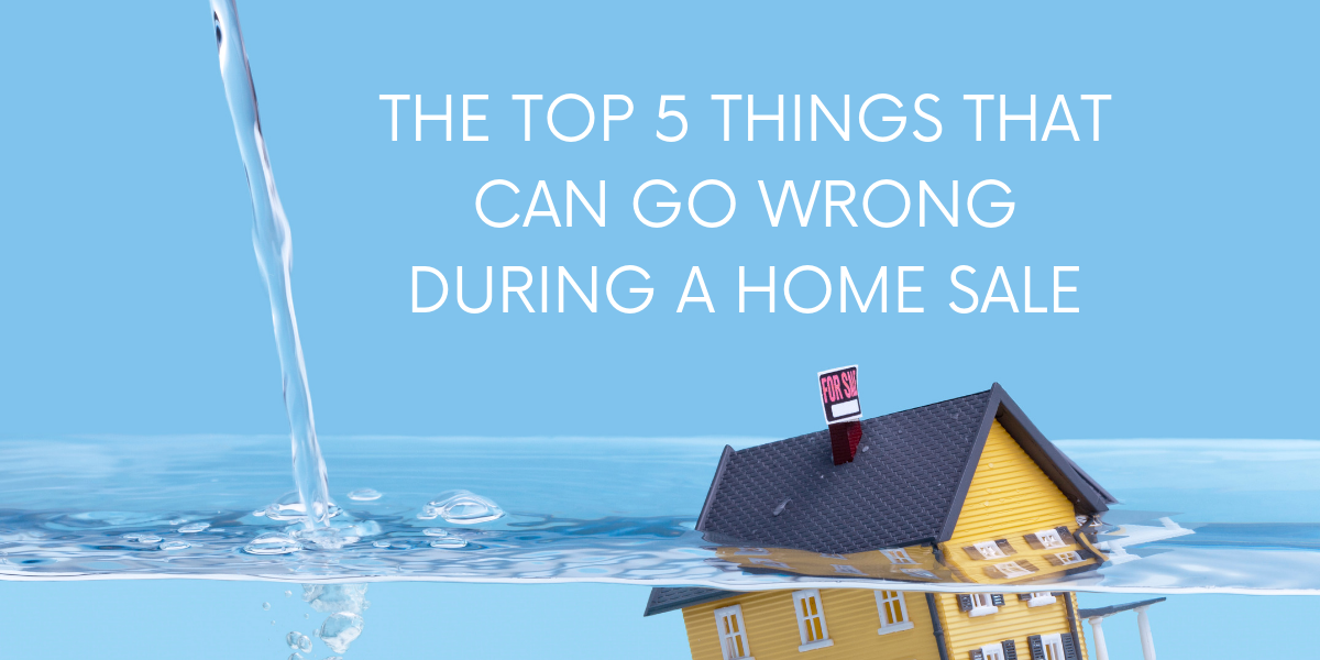 The Top 5 Things That Can Go Wrong During A Home Sale - Merit Real Estate